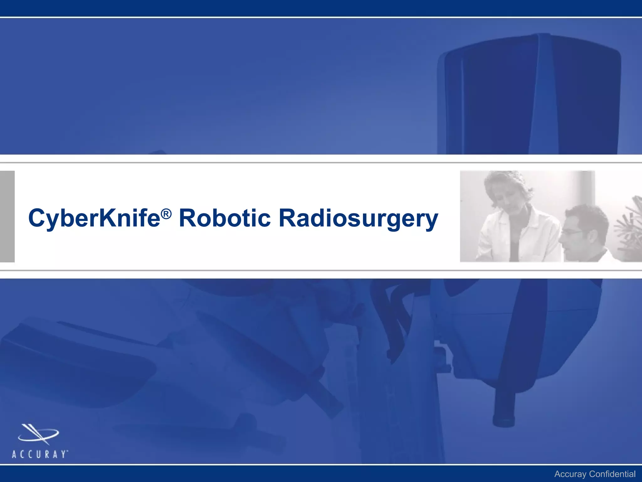 CyberKnife Robotic Radiosurgery System Delivers Sub-Millimeter Accuracy | PPT