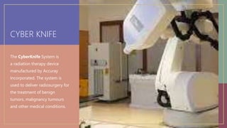 Cyberknife- machine and its clinical applications | PPTX