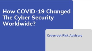 How COVID-19 Changed The Cyber Security Worldwide? — Cyberroot Risk Advisory | PPT