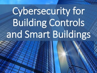 Cybersecurity for Building Controls and Smart Buildings | PPTX