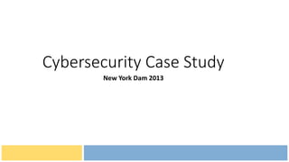Case Study on New York Dam 2013 Cybersecurity | PPT