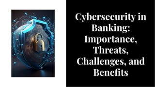 Cybersecurity in Banking Importance, Threats, Challenges, and Benefits.pdf