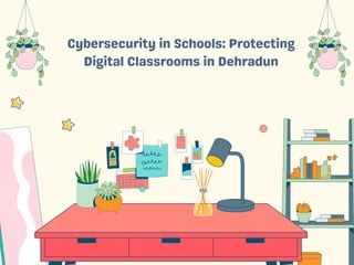 Cybersecurity in Schools Protecting Digital Classrooms in Dehradun. | PPT