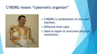 CYBORG ppt | PPTX | Robotics | Technology & Computing