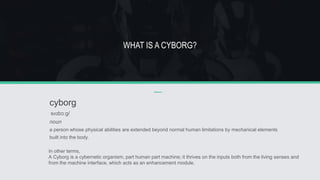 Cyborgs-The next generation human-robotic devices | PPTX