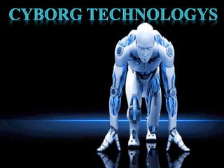 Cyborg technologys | PPTX | Robotics | Technology & Computing
