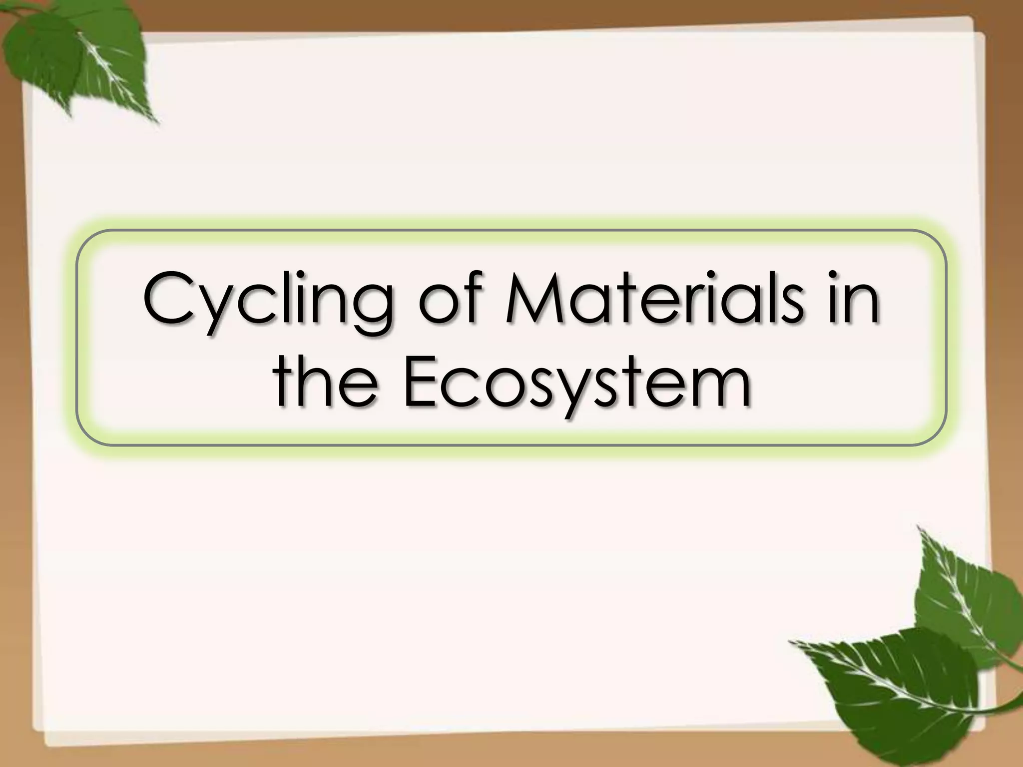 Cycling of materials in the ecosystem | PPTX