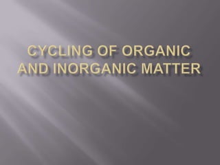 Cycling of organic and inorganic matter | PPTX