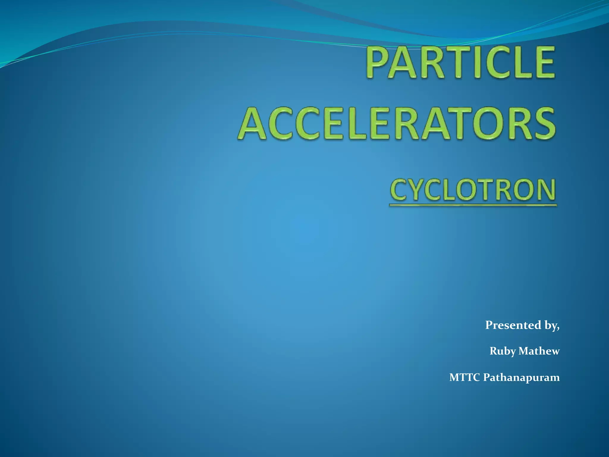 Cyclotron | PPTX | Physics | Science