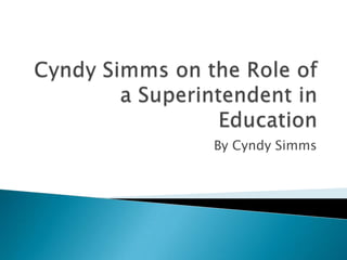 Cyndy Simms on the Role of a Superintendent in Education | PPTX
