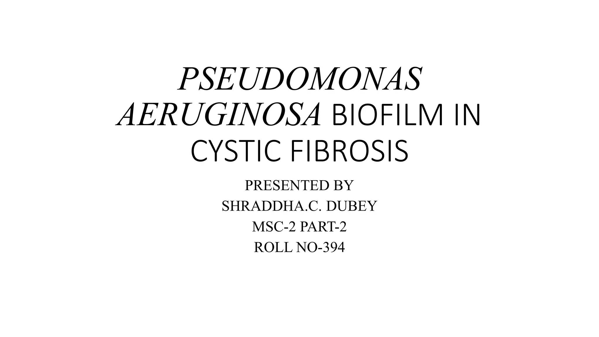 CYSTIC FIBROSIS .Pseudomonas aeruginosa biofilm | PPTX