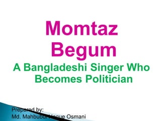 Momtaz_A Bangladeshi singer who becomes politician_Summer 2014 | PPTX