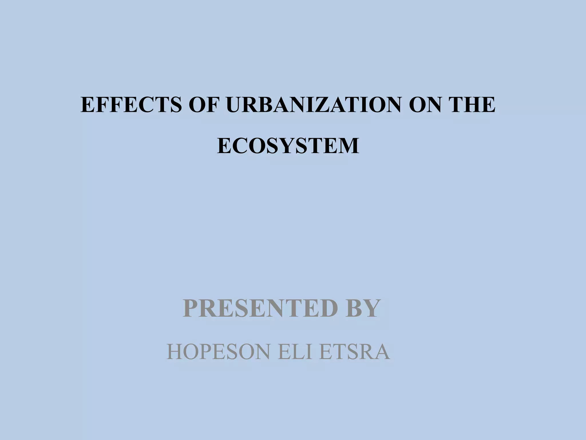 Effects of Urbanization on the Ecosystem | PPTX | Indoor Environmental ...