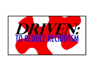 Uncommon Worth's Driven: To Reduce Recidivism | PPT