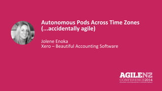 Jolene Enoka - Autonomous Pods Across Time Zones (accidentally agile) | PPT