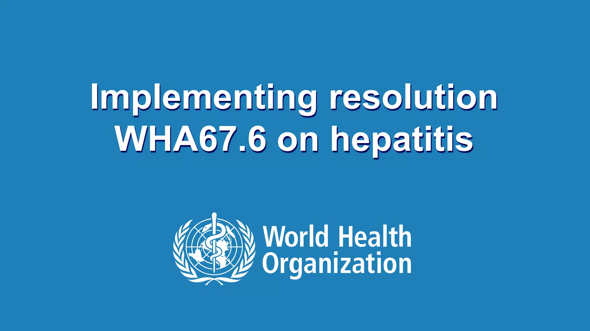 Implementing resolution WHA67.6 on hepatitis | PPT