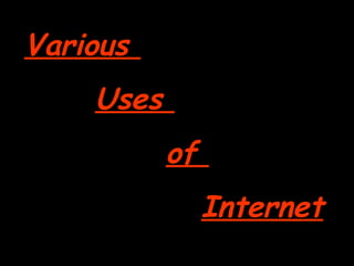 Various Uses of internet | PPT