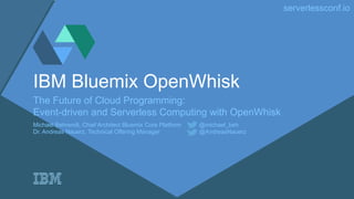 Andreas Nauerz and Michael Behrendt - Event Driven and Serverless Programming with OpenWhisk | PPT