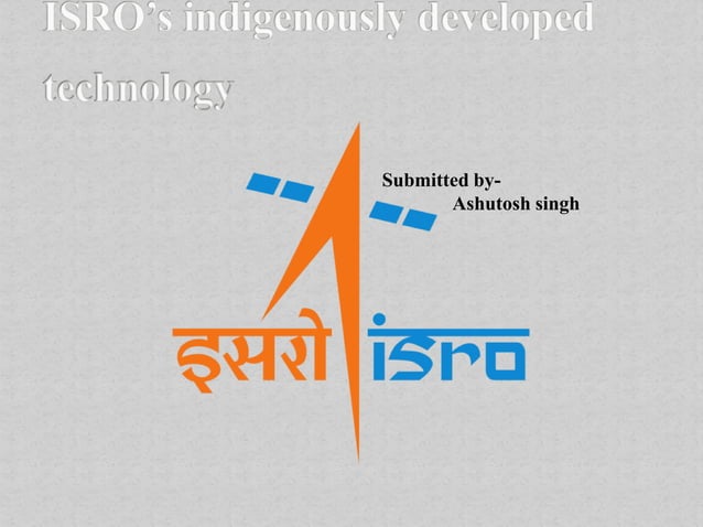 ISRO’s indigenously developed technology | PPTX