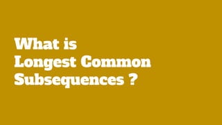 Longest Common Subsequence | PPTX | Programming Languages | Computing