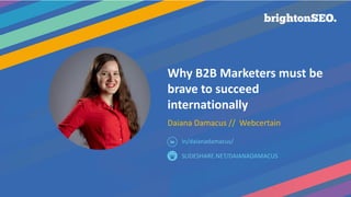 Daiana damacus - How B2B Marketers Can Be Brave to Succeed Internationally | PPT