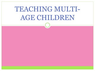 teaching multi age children | PPTX