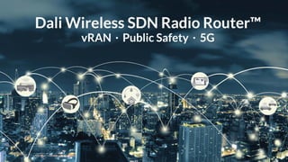 Dali Wireless SDN Radio Router™ Technology - Transforming the Fronthaul ...