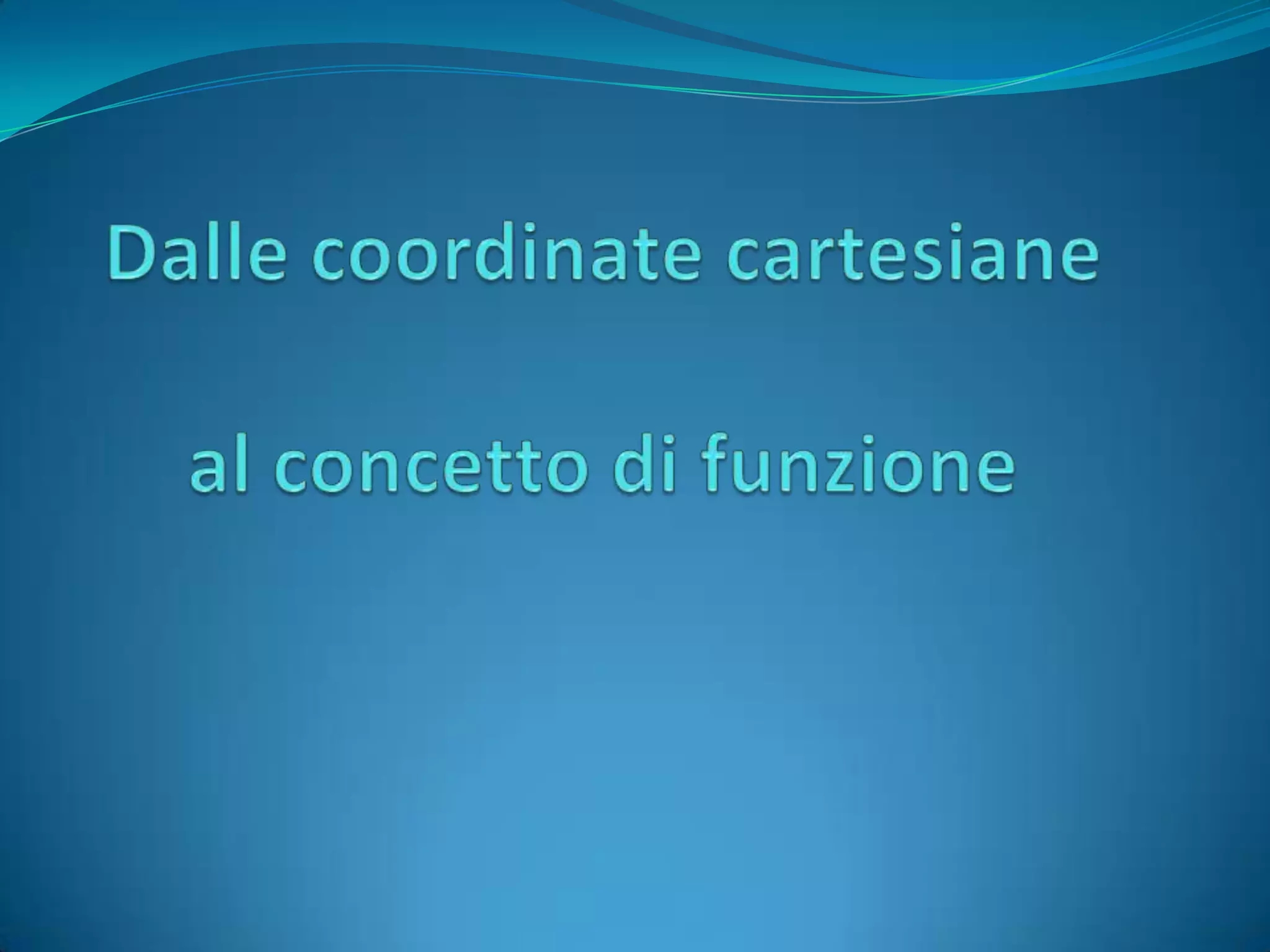 Dalle coordinate cartesiane alle funzioni | PPTX