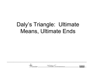 Daly's Triangle - Ultimate Means, Ultimate Ends.ppt