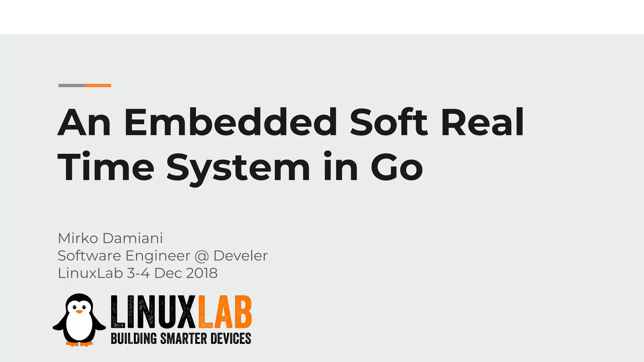 Mirko Damiani - An Embedded soft real time distributed system in Go | PPT
