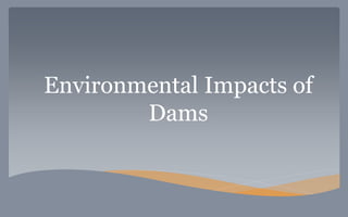 Dams and their role in environment. | PPTX