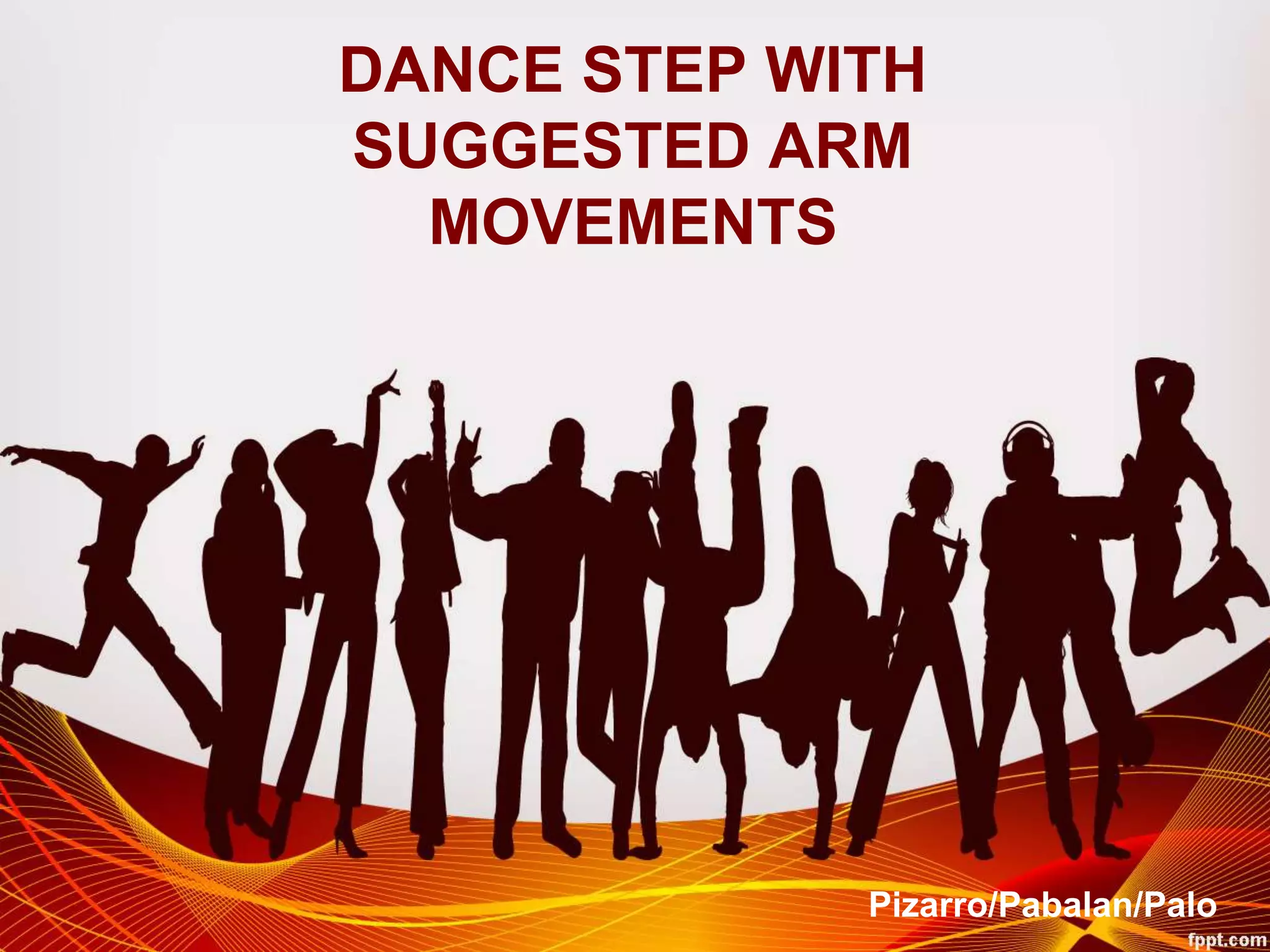DANCE-STEP-WITH-SUGGESTED-ARM-MOVEMENTS-Pizarro-Pabalan-Palo.ppt
