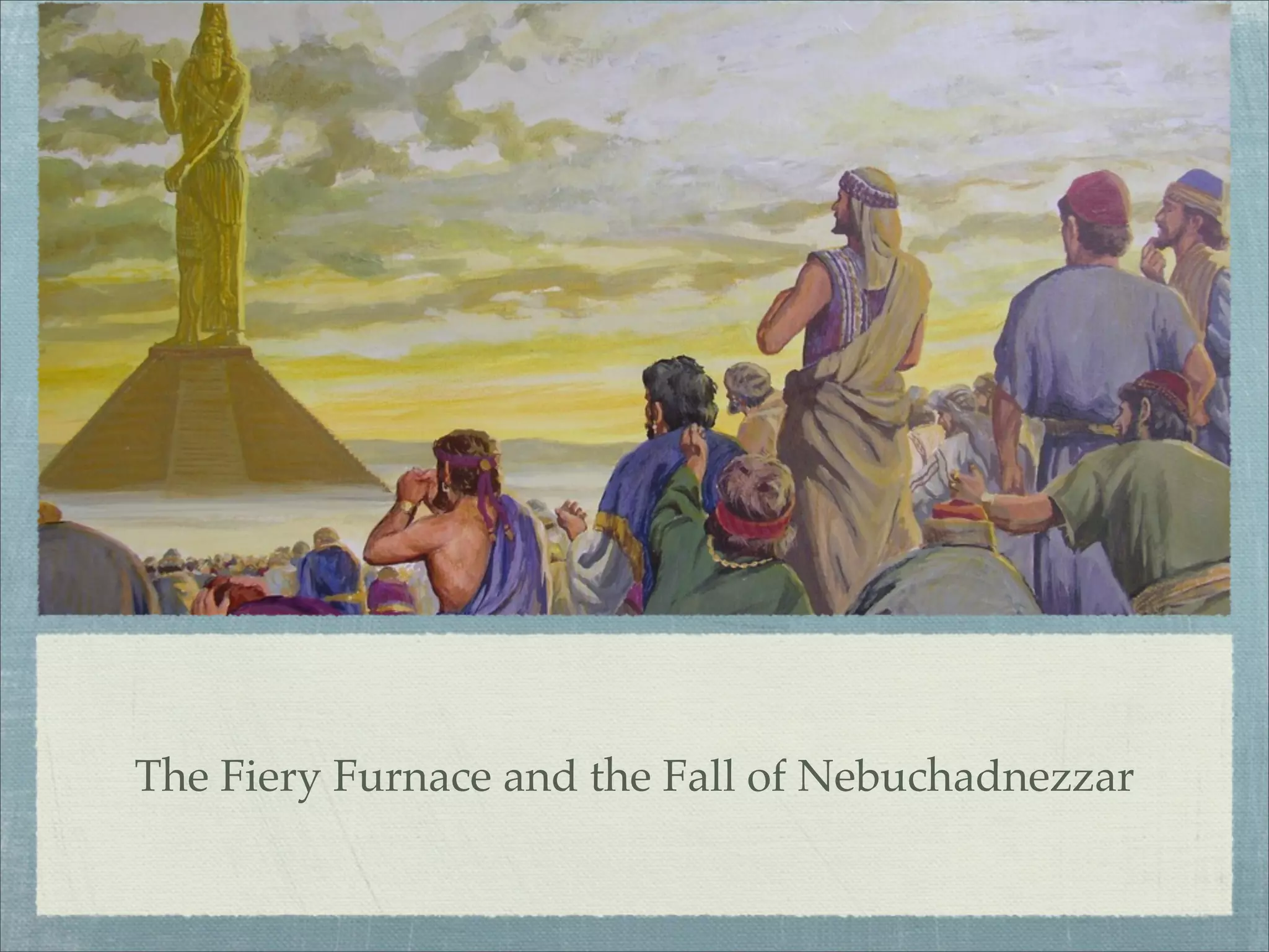 Daniel3&4 the fiery furnace and the fall of nebuchadnezzar | PDF