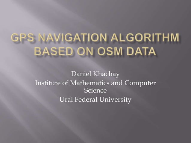 Daniel Khachay - GPS navigation algorithm based on osm data | PPTX