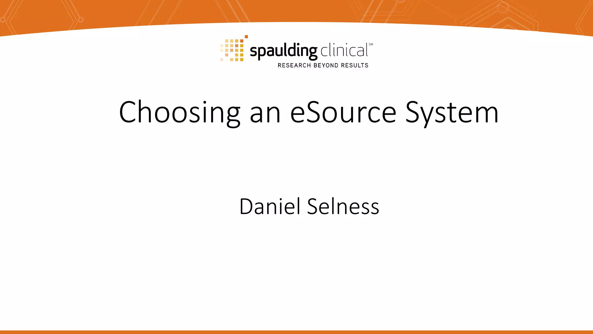 Choosing an eSource System, Daniel Selness, Spaulding Clinical Research ...