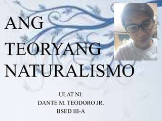 Ang Teoryang Naturalismo ni Dante Menor Teodoro Jr. | PPTX