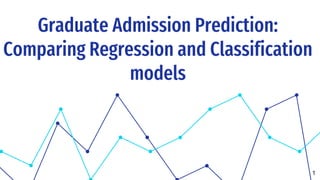 Graduate admission Prediction: Comparing Regression and Classification models | PPTX