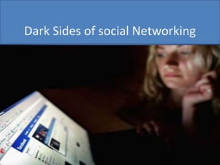Dark sides of social networking | PPTX