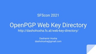 SFScon 21 - Dashamir Hoxha - OpenPGP Web Key Directory (WKD) | PPT