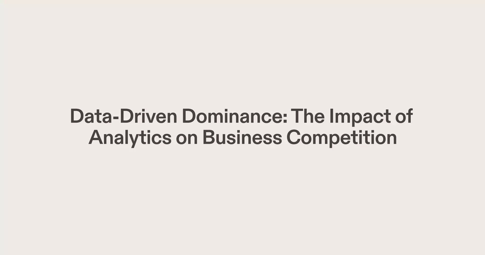 data-driven-dominance-the-impact-of-analytics-on-business-competition ...