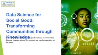 Data Science For Social Good Transforming Communities Through Knowledge