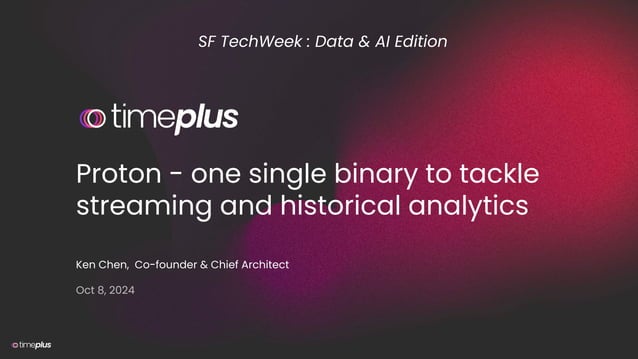 Timeplus: One single binary to tackle streaming and historical analytics | PPT | Free Download