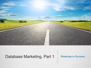 Database marketing, part 1 roadmap to success | PPT
