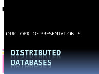 ditributed databases | PPTX | Databases | Computer Software and Applications