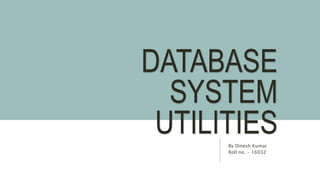 Database system utilities by dinesh | PPT