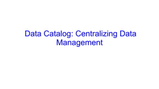 Data Catalog: Centralizing Data Management for Better Control | PPT