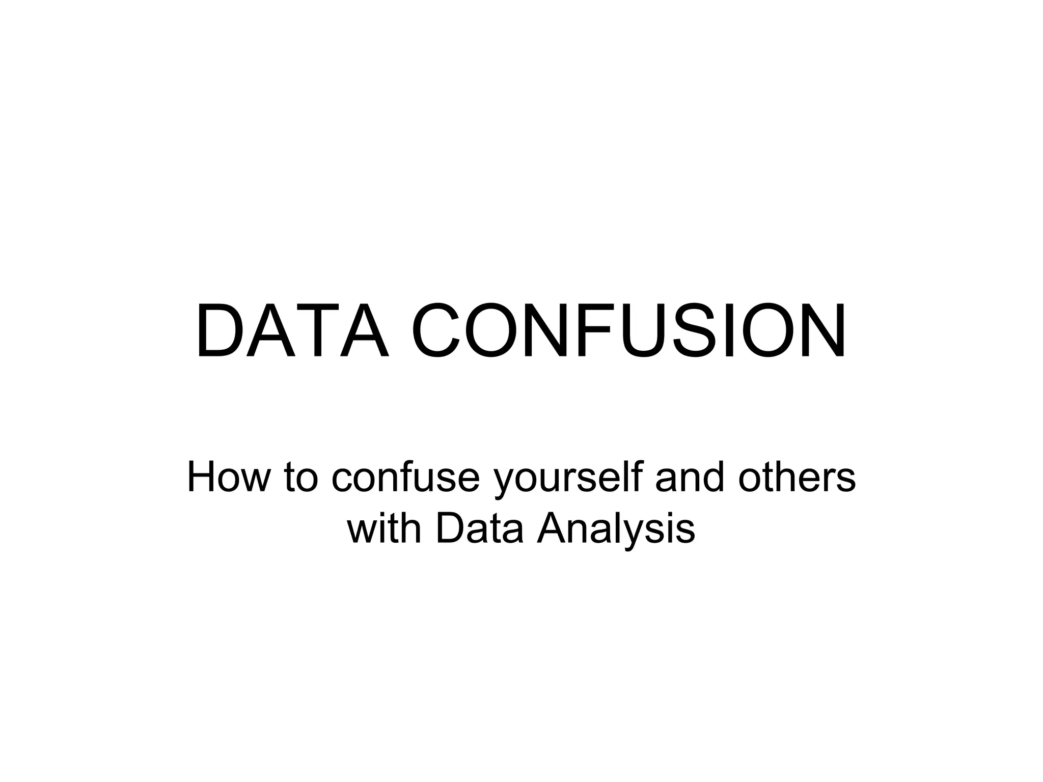 Data confusion (how to confuse yourself and others with data analysis ...