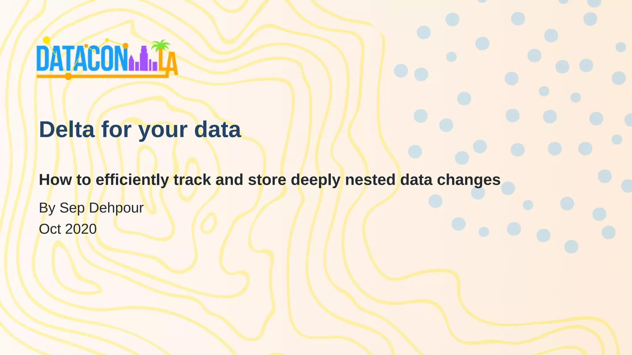 Delta for your Data: How to efficiently track and store deeply nested ... Delta for your Data: How to efficiently track and store deeply nested ...