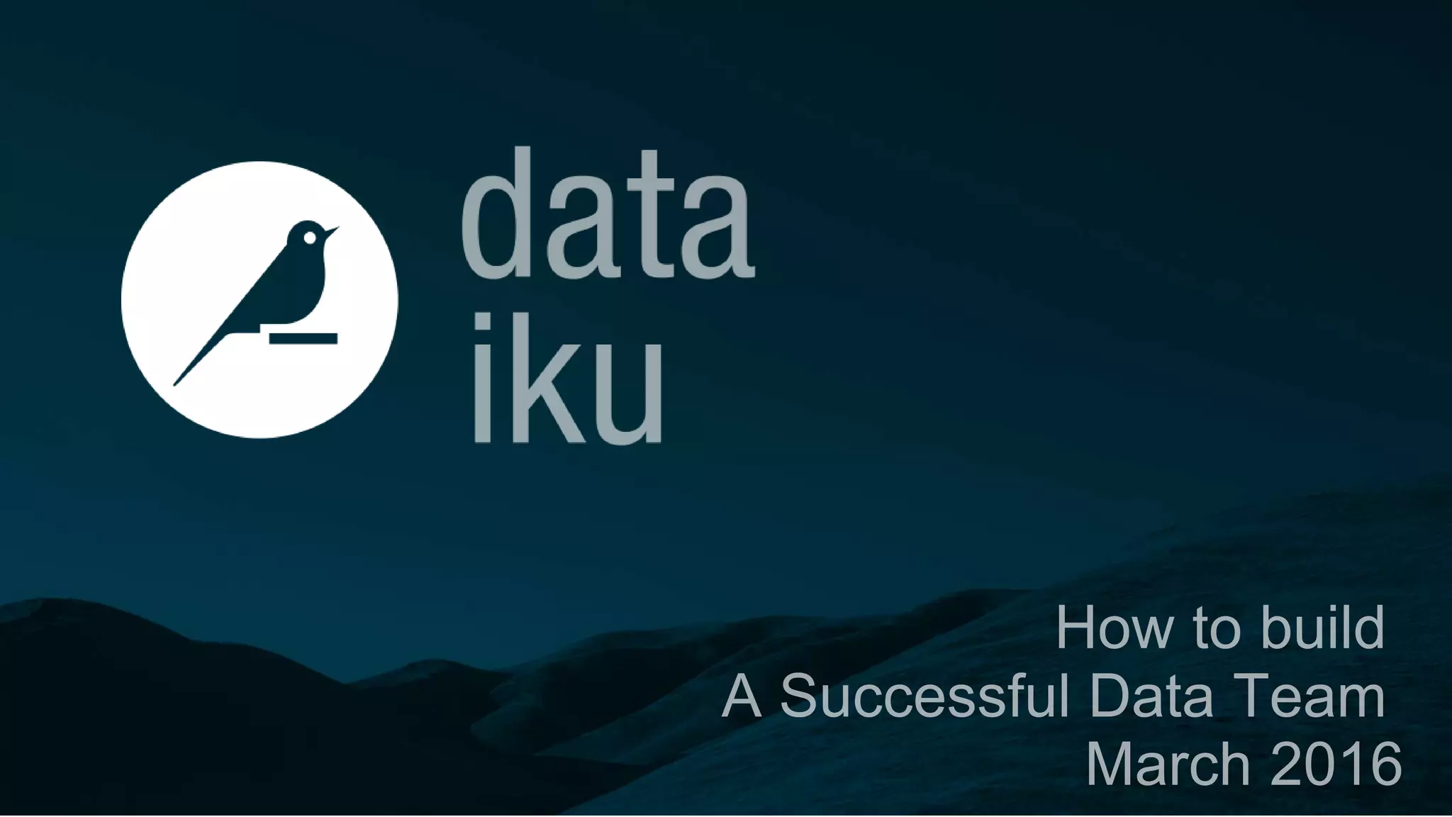 How to Build a Successful Data Team - Florian Douetteau (@Dataiku) | PPTX
