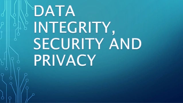 Data integrity, security and privacy